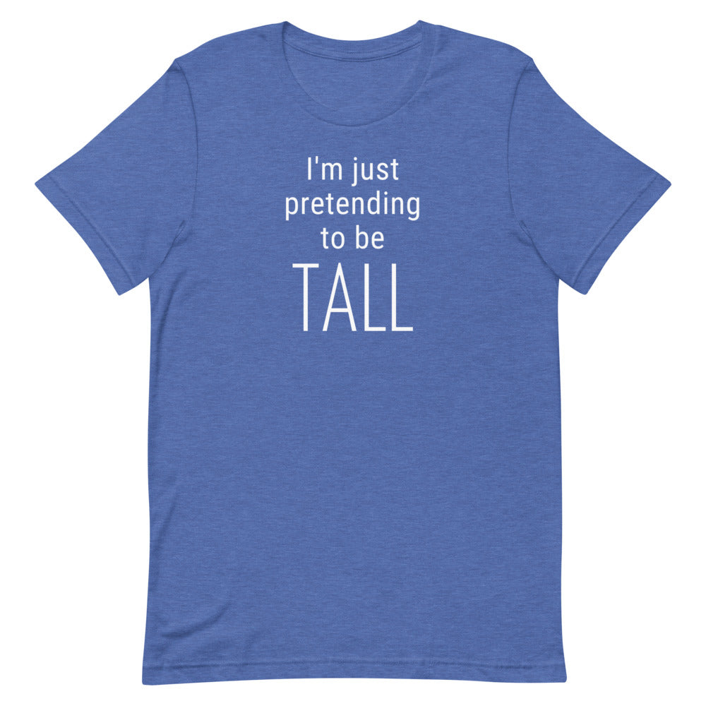 I'm Just Pretending To Be Tall T-Shirt | Tall Reali-tees